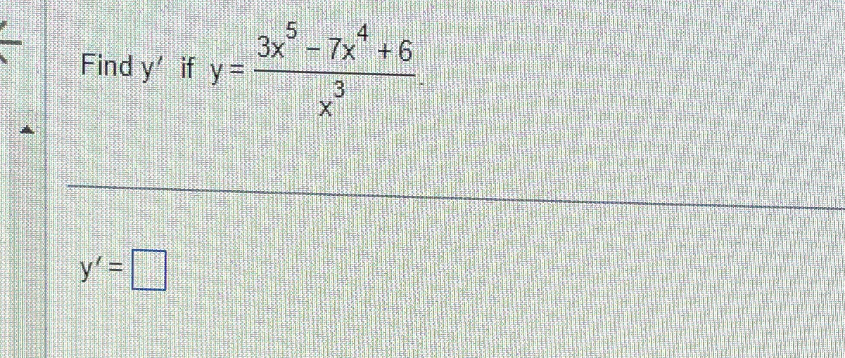 Solved Find y' ﻿if y=3x5-7x4+6x3y'= | Chegg.com