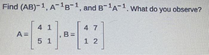 Solved Find (AB)−1,A−1B−1, and B−1A−1. What do you observe? | Chegg.com