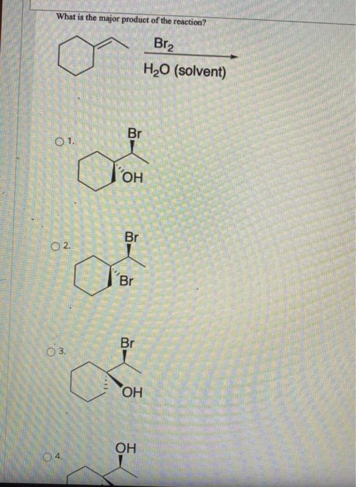 Solved What is the major product of the reaction? Br2 H2O | Chegg.com