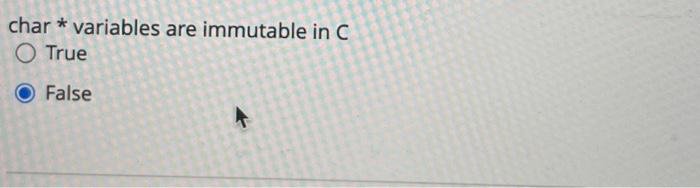 Solved char * variables are immutable in C True False | Chegg.com