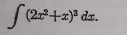 Solved ∫﻿﻿(2x2+x)3dx | Chegg.com