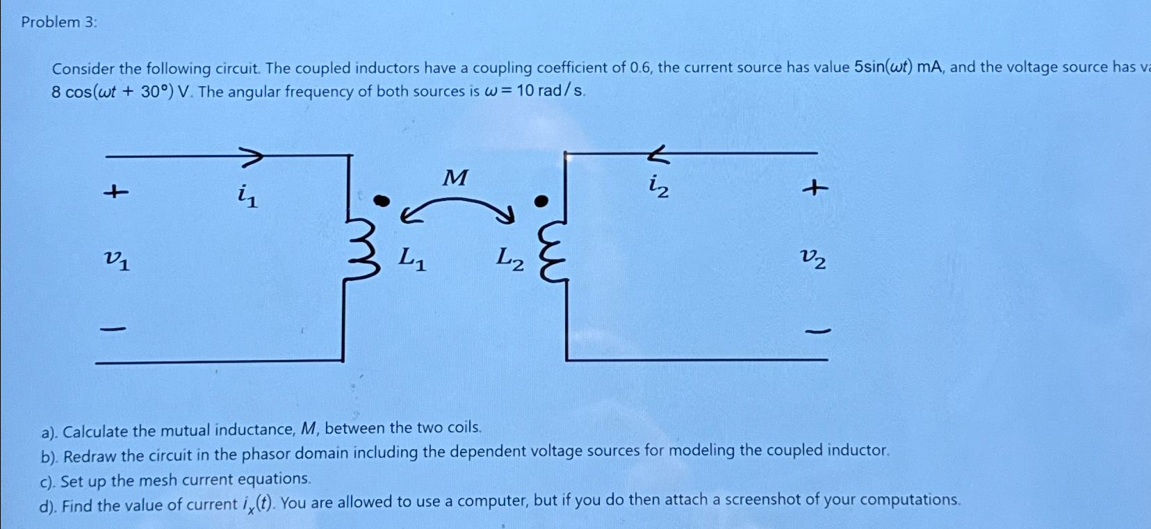 Solved Problem 3:Consider the following circuit. The coupled | Chegg.com Solved Problem 3:Consider the following circuit. The coupled | Chegg.com