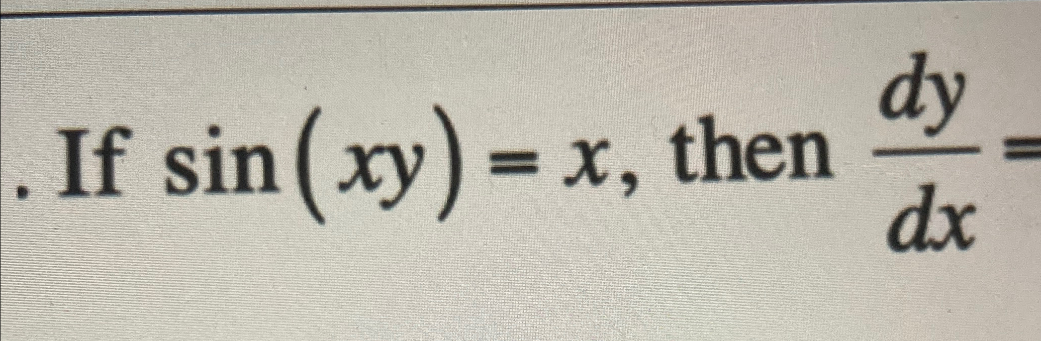 Solved If sin(xy)=x, ﻿then dydx= | Chegg.com