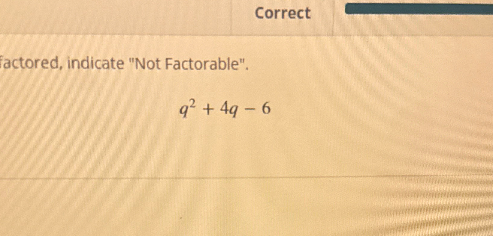 Solved Correctfactored, indicate "Not Factorable".q2+4q-6 | Chegg.com
