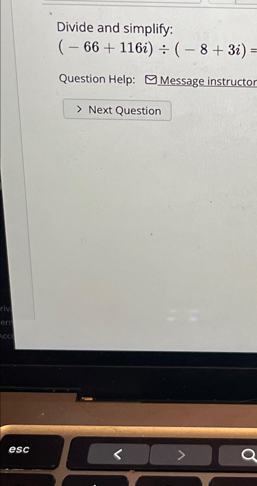 Solved Divide and simplify:(-66+116i)÷(-8+3i)=Question | Chegg.com