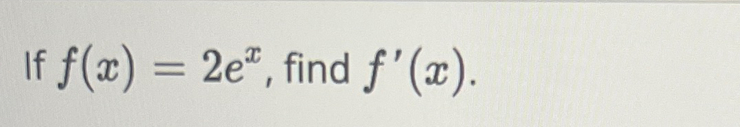 Solved If f(x)=2ex, ﻿find f'(x) | Chegg.com