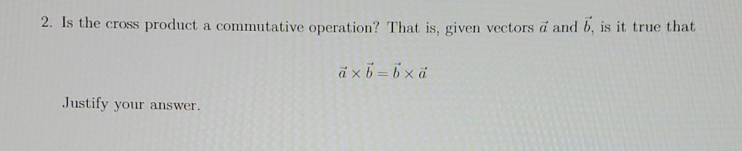 Solved 2. Is the cross product a commutative operation? That | Chegg.com