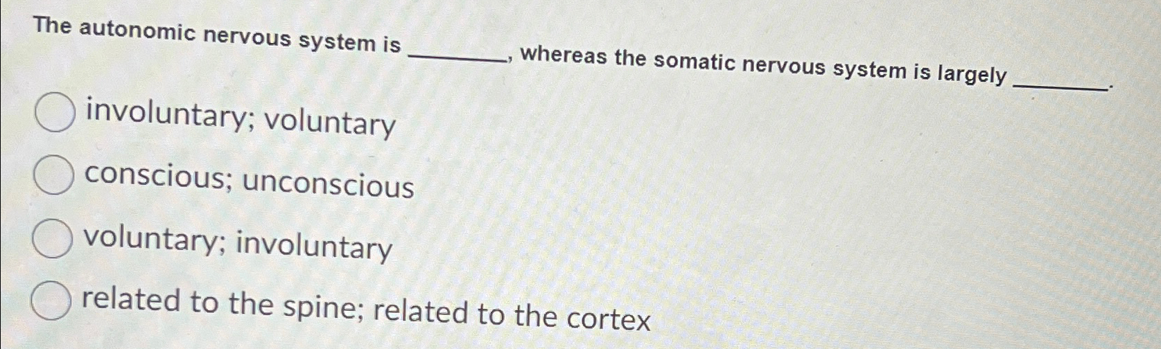 Solved The autonomic nervous system is whereas the somatic | Chegg.com