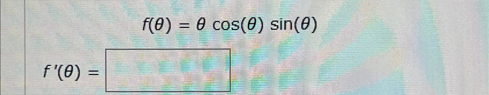 Solved f(θ)=θcos(θ)sin(θ)f'(θ)= | Chegg.com