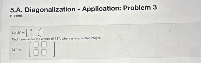 Solved 5.A. Diagonalization - Application: Problem 4 (1 | Chegg.com
