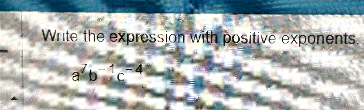 Solved Write the expression with positive exponents.a7b-1c-4 | Chegg.com