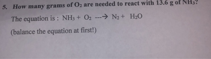 Solved 5. How many grams of O2 are needed to react with 13.6 | Chegg.com