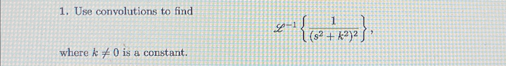 Solved Use convolutions to findL-1{1(s2+k2)2}where k≠0 ﻿is a | Chegg.com
