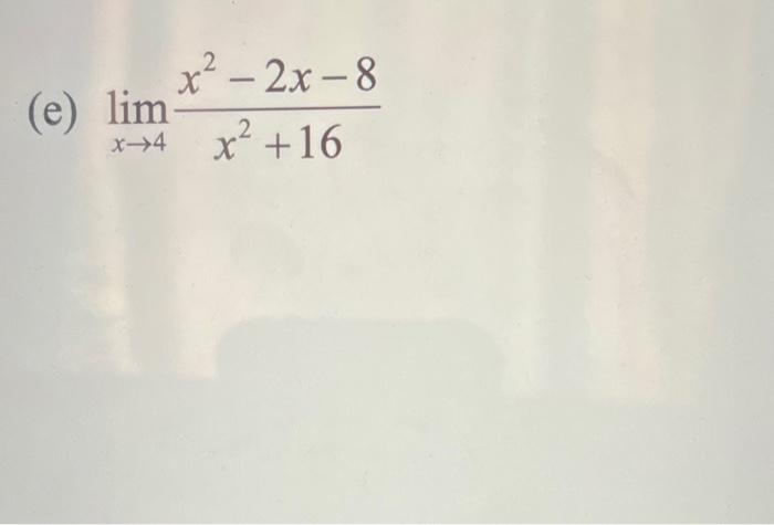 Solved (e) limx→4x2+16x2−2x−8 | Chegg.com