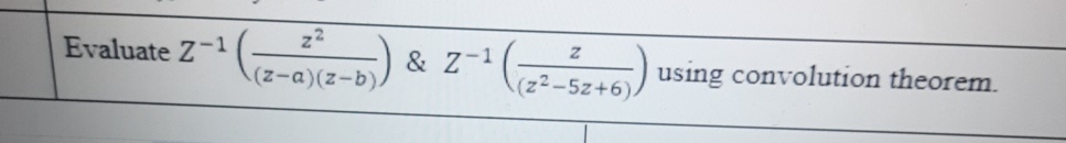 Evaluate Z-1(z2(z-a)(z-b))&Z-1(z(z2-5z+6)) ﻿using | Chegg.com