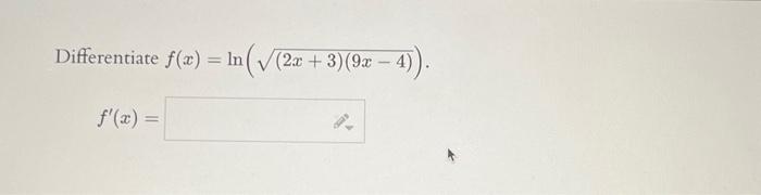 Solved erentiate f(x)=ln((2x+3)(9x−4)) f′(x)= | Chegg.com