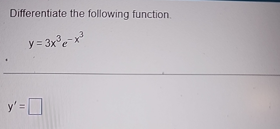 Solved Differentiate the following function.y=3x3e-x3y'= | Chegg.com