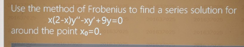 Solved Use the method of Frobenius to find a series solution | Chegg.com