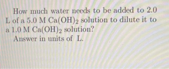Solved How much water needs to be added to 2.0 L of a | Chegg.com
