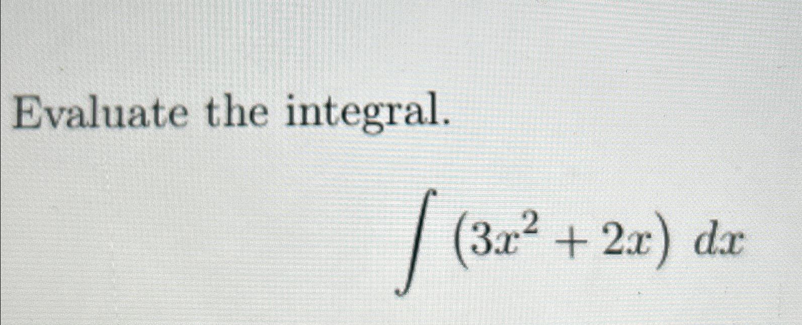 Solved Evaluate the integral.∫﻿﻿(3x2+2x)dx | Chegg.com