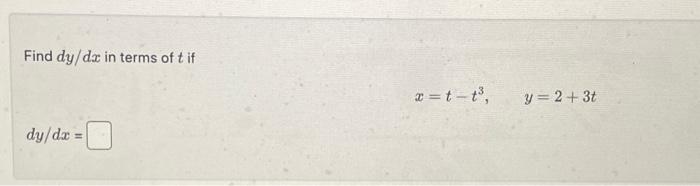Solved Find dy/dx in terms of t if dy/dx = x = t-t³, y=2+3t | Chegg.com