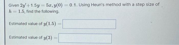 Solved Given 2y′+1.5y=5x,y(0)=0.1. Using Heun's method with | Chegg.com