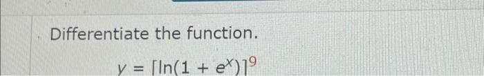 Solved Differentiate the function. y=[ln(1+ex)]9 | Chegg.com