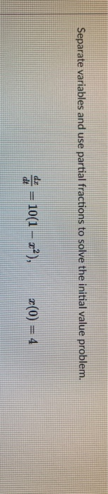 Solved Separate variables and use partial fractions to solve | Chegg.com