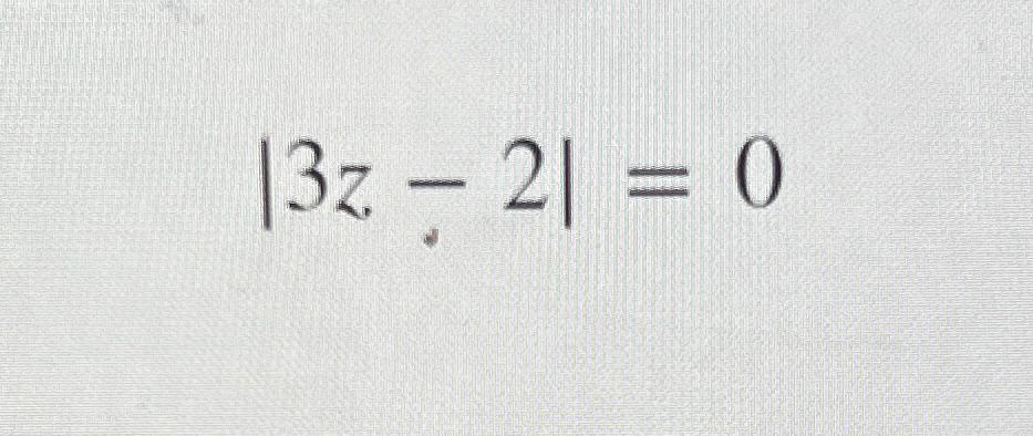 Solved |3z-2|=0 | Chegg.com