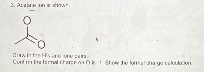 Solved 3. Acetate ion is shown. O io Draw in the H's and | Chegg.com
