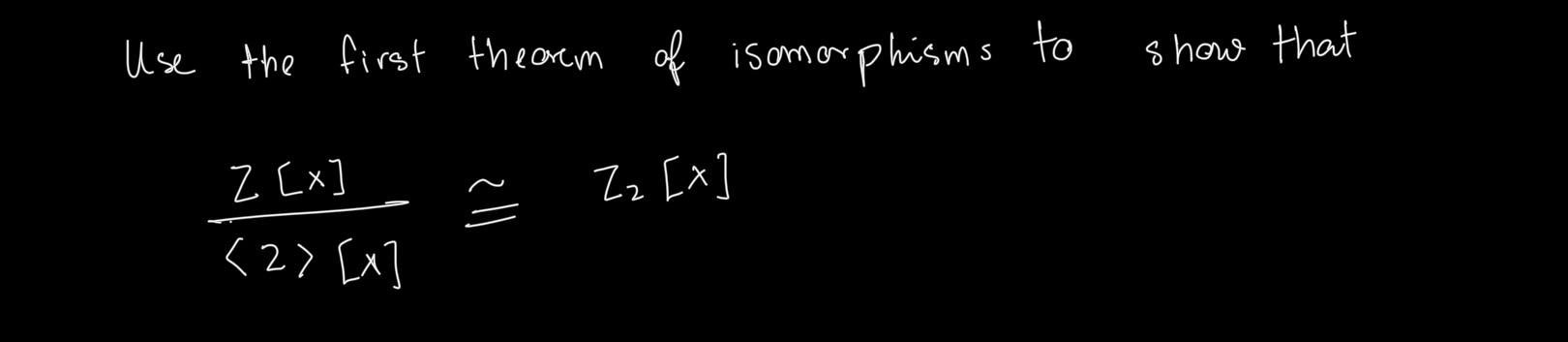 Solved Use the first thearem of isomorphisms to show | Chegg.com