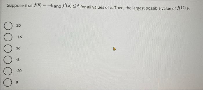 Solved Suppose that f(8)=−4 and f′(x)≤6 for all values of x. | Chegg.com