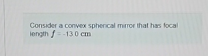 Solved Consider a convex spherical mirror that has focal | Chegg.com
