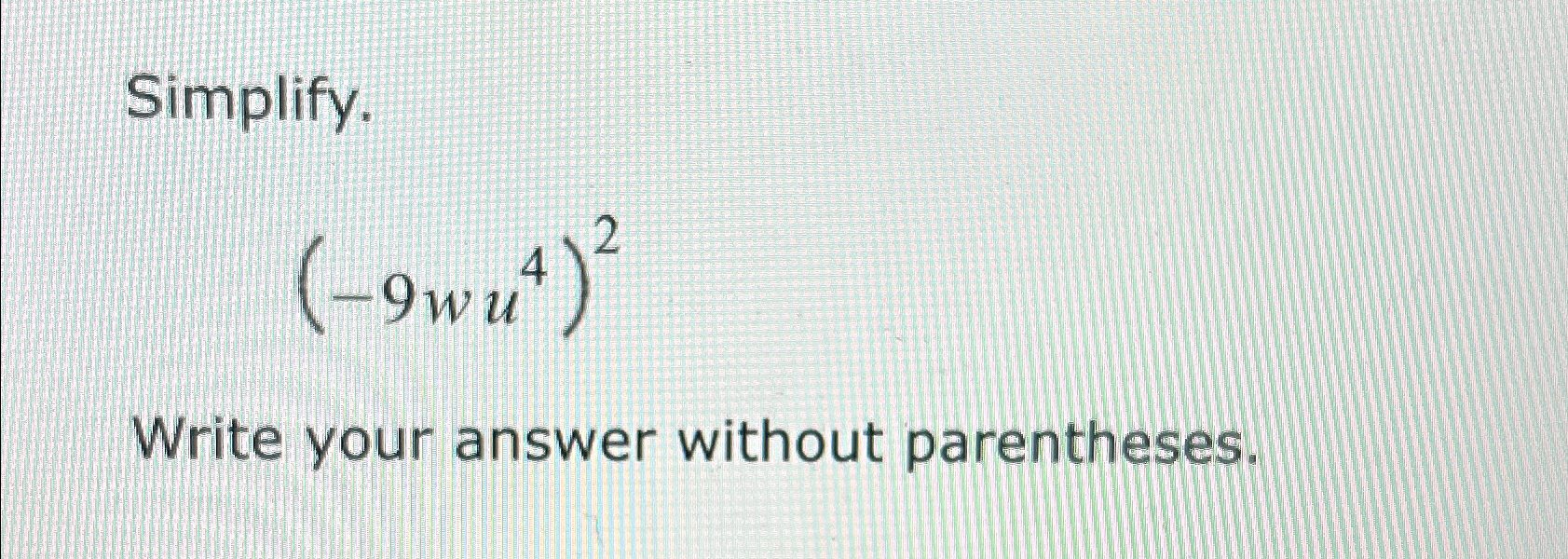 Solved Simplify.(-9wu4)2Write your answer without | Chegg.com