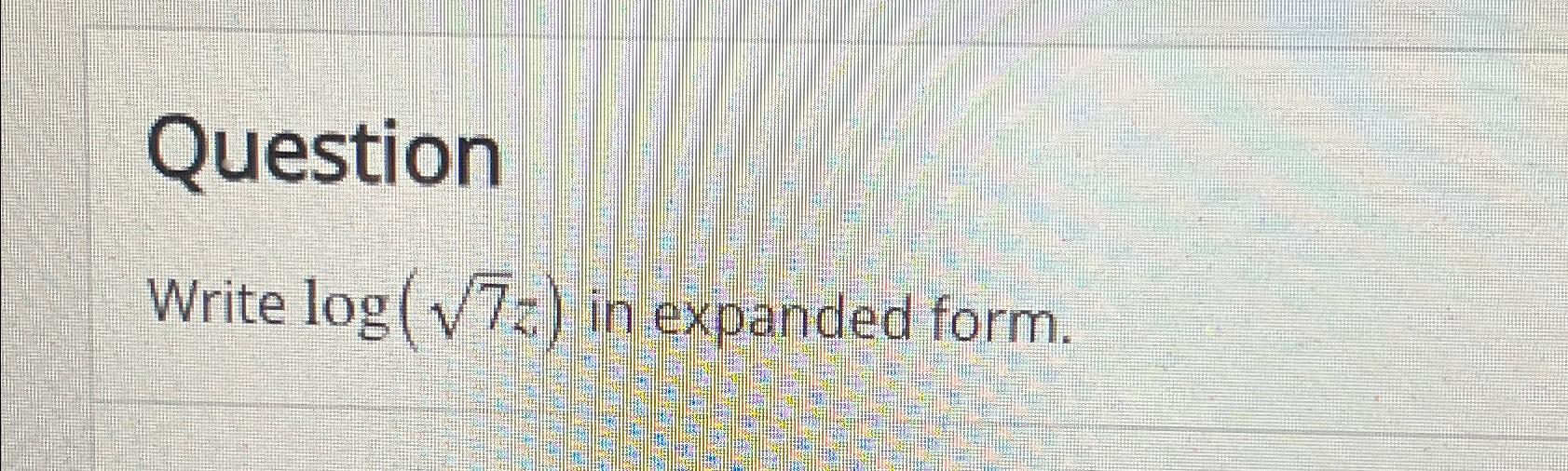 Solved QuestionWrite log(72z) ﻿in expanded form. | Chegg.com