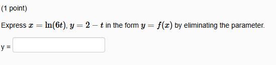 Solved (1 ﻿point)Express x=ln(6t),y=2-t in ﻿the form | Chegg.com