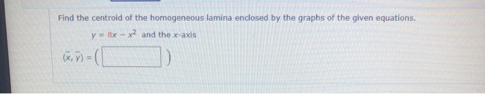 Solved Find the centroid of the homogeneous lamina enclosed | Chegg.com