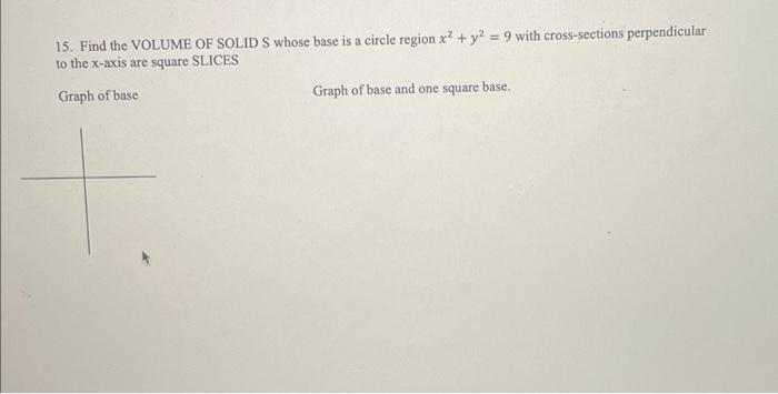 Solved 15. Find the VOLUME OF SOLID S whose base is a circle | Chegg.com