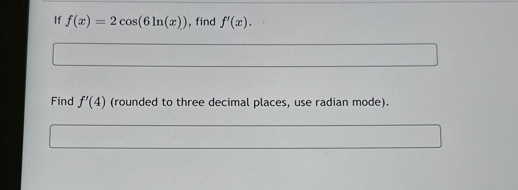 Solved If f(x)=2cos(6ln(x)), ﻿find f'(x)Find f'(4) (rounded | Chegg.com