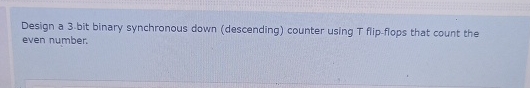 Solved Design a 3 -bit binary synchronous down (descending) | Chegg.com