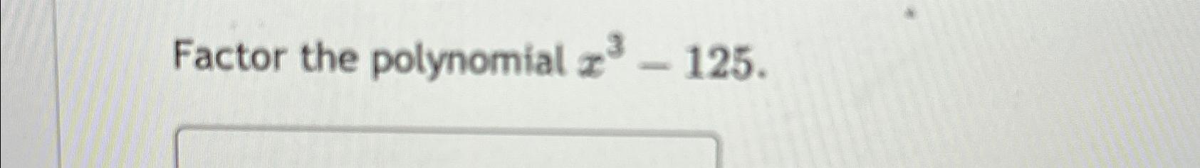 Solved Factor the polynomial x3-125. | Chegg.com