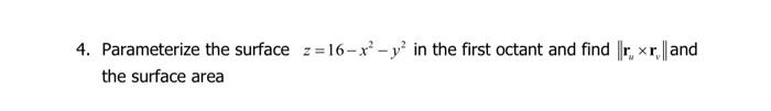 Solved 4. Parameterize the surface z=16−x2−y2 in the first | Chegg.com