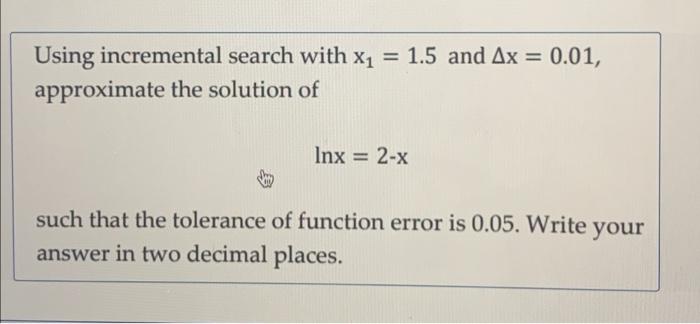 Solved Using incremental search with x1 = 1.5 and Ax = 0.01, | Chegg.com