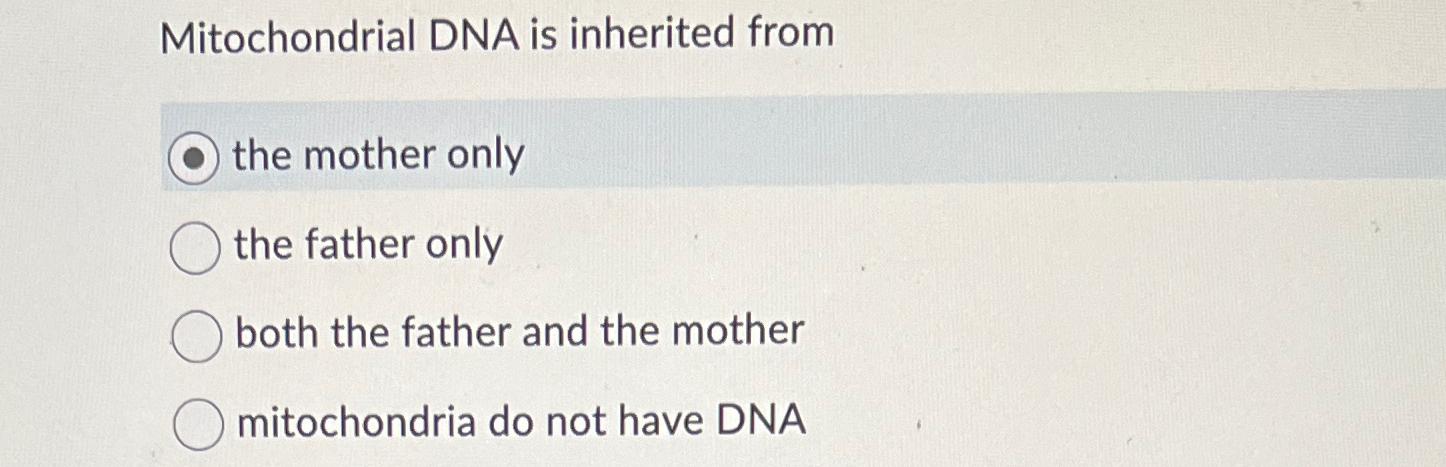 Solved Mitochondrial DNA is inherited fromthe mother onlythe | Chegg.com