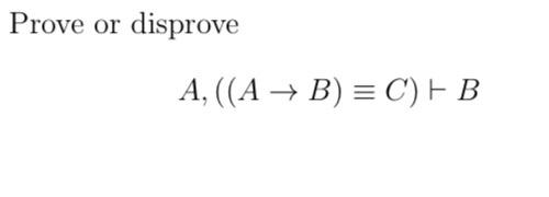 Solved Prove or disprove A,((A→B)≡C)⊢B | Chegg.com
