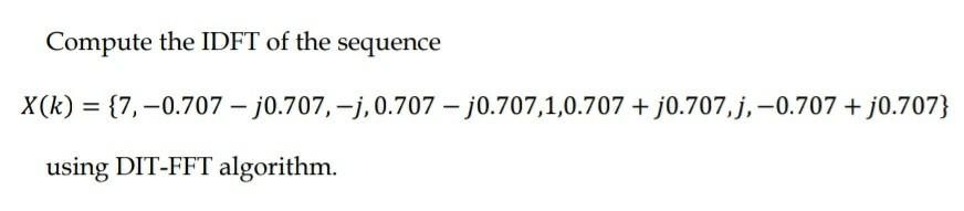 Solved Compute the IDFT of the sequence X(k) {7,-0.707 – | Chegg.com