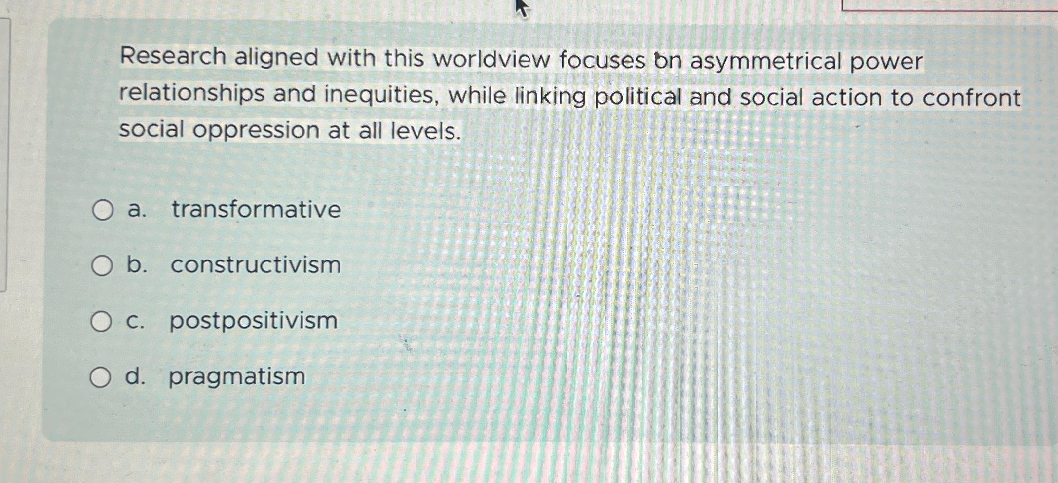 Solved Research aligned with this worldview focuses on | Chegg.com