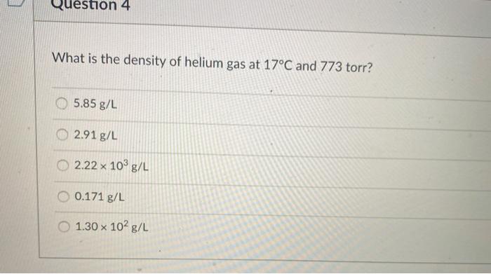 Solved uestion 4 What is the density of helium gas at 17°C | Chegg.com