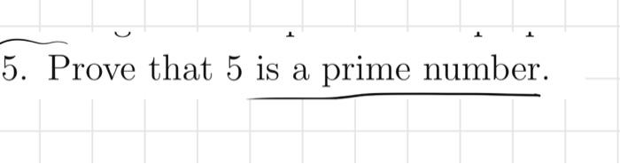Solved 1 1 ↓ 5. Prove that 5 is a prime number. | Chegg.com