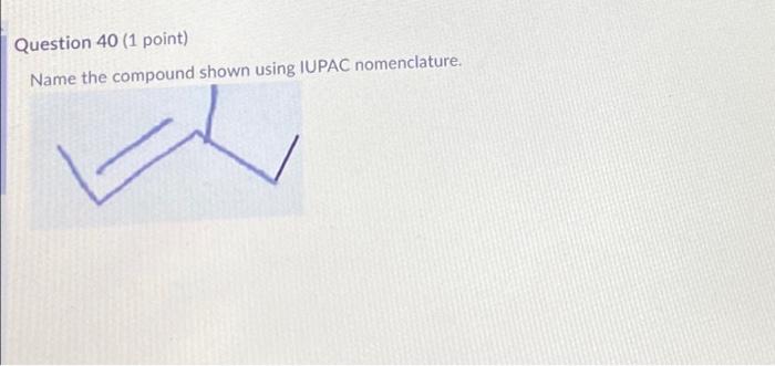 Solved 37. Name the compound shown using IUPAC | Chegg.com